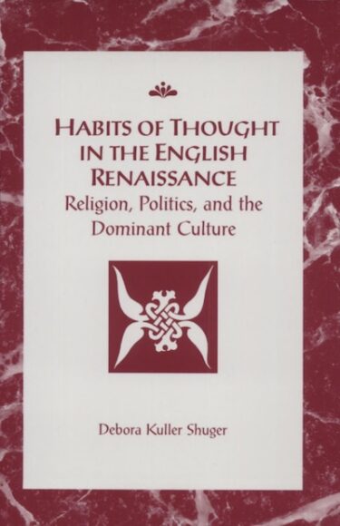Habits of Thought in the English Renaissance: Religion, Politics, and ...